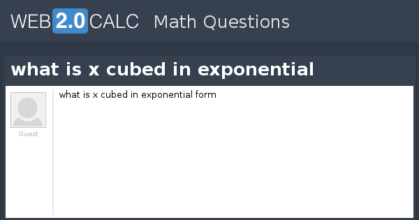 View question - what is x cubed in exponential