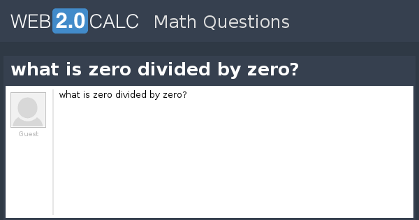 View question - what is zero divided by zero?