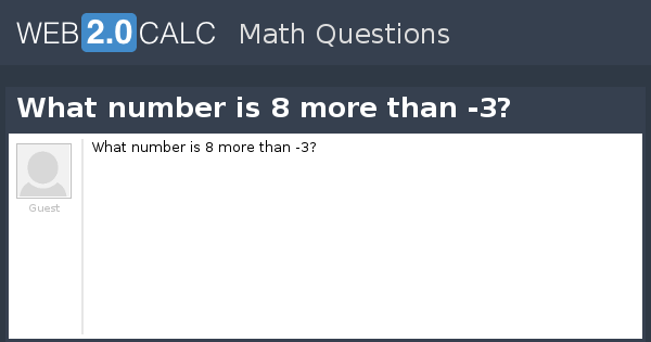 View question - What number is 8 more than -3?