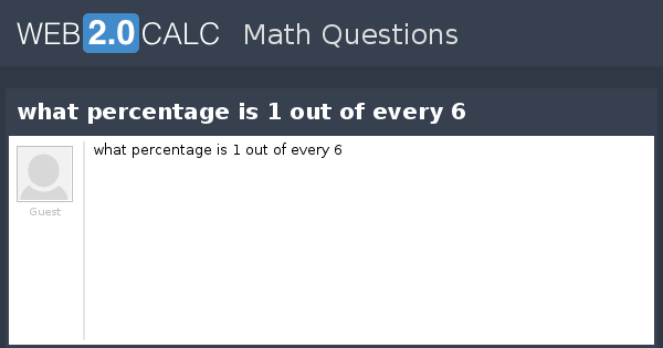 View question - what percentage is 1 out of every 6