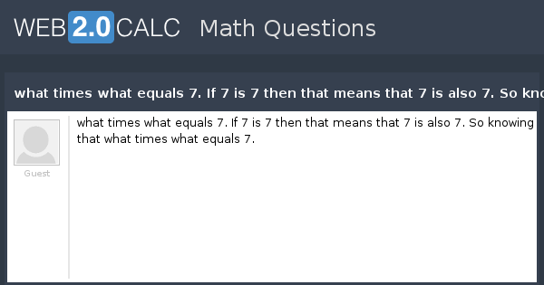 View Question What Times What Equals 7 If 7 Is 7 Then That Means 