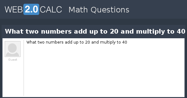View Question What Two Numbers Add Up To 20 And Multiply To 40