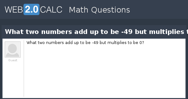 View Question What Two Numbers Add Up To Be 49 But Multiplies To Be 0 