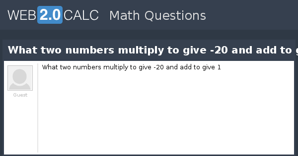 View question - What two numbers multiply to give -20 and add to give 1