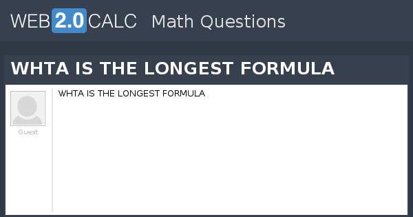View question - WHTA IS THE LONGEST FORMULA