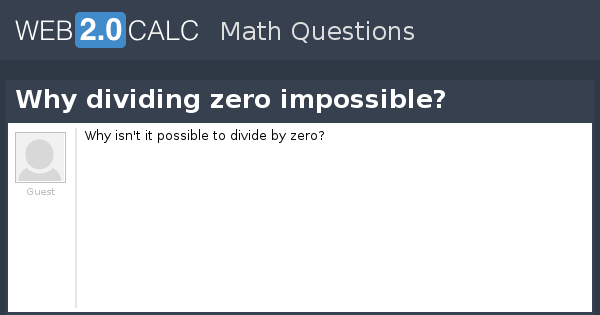 View question - Why dividing zero impossible?