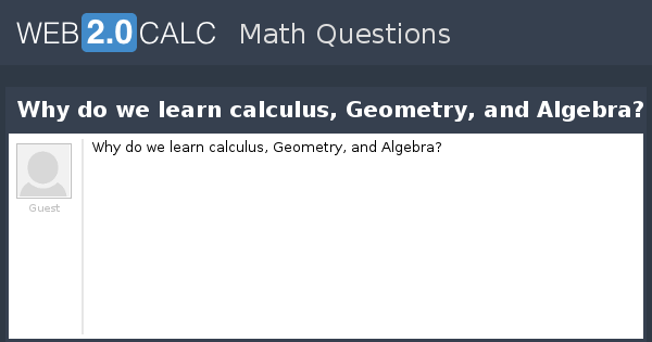 View question - Why do we learn calculus, Geometry, and Algebra?