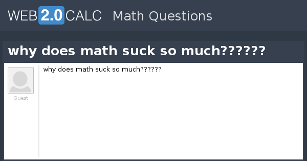 View question - why does math suck so much??????