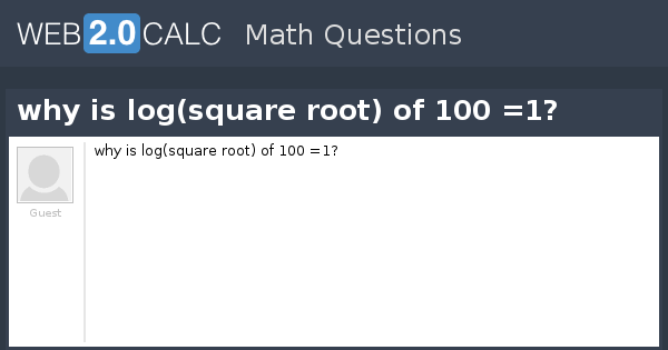 View question - why is log(square root) of 100 =1?
