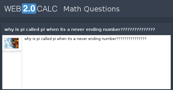 View question - why is pi called pi when its a never ending number
