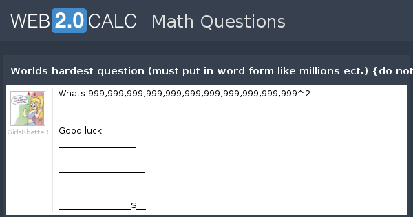 View question - Worlds hardest question (must put in word form like ...