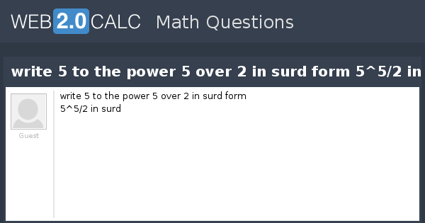 View question - write 5 to the power 5 over 2 in surd form 5^5/2 in surd