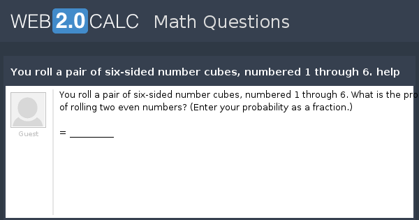 View question - You roll a pair of six-sided number cubes, numbered 1 ...